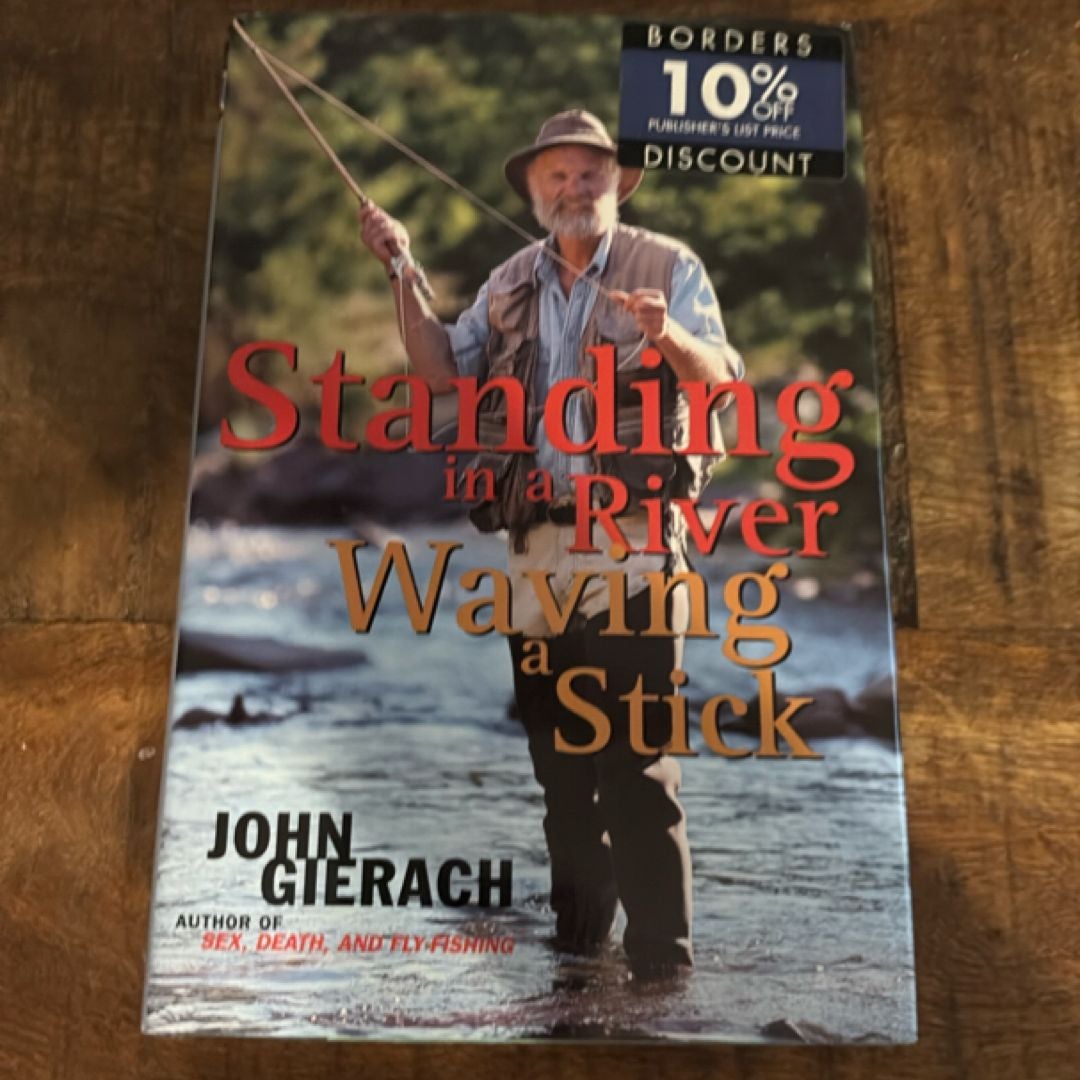 Standing in a River Waving a Stick by John Gierach