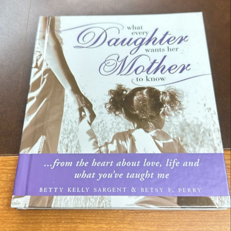 What Every Daughter Wants Her Mother to Know by Betty Kelly Sargent ...
