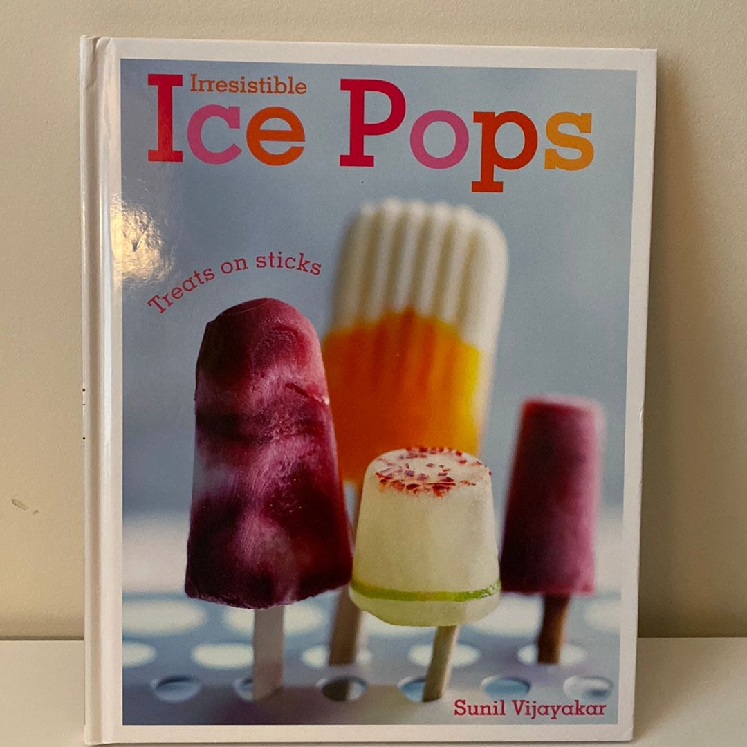 Irresistible Ice Pops by Sunil Vijayakar, Pene Parker, Becca Spry