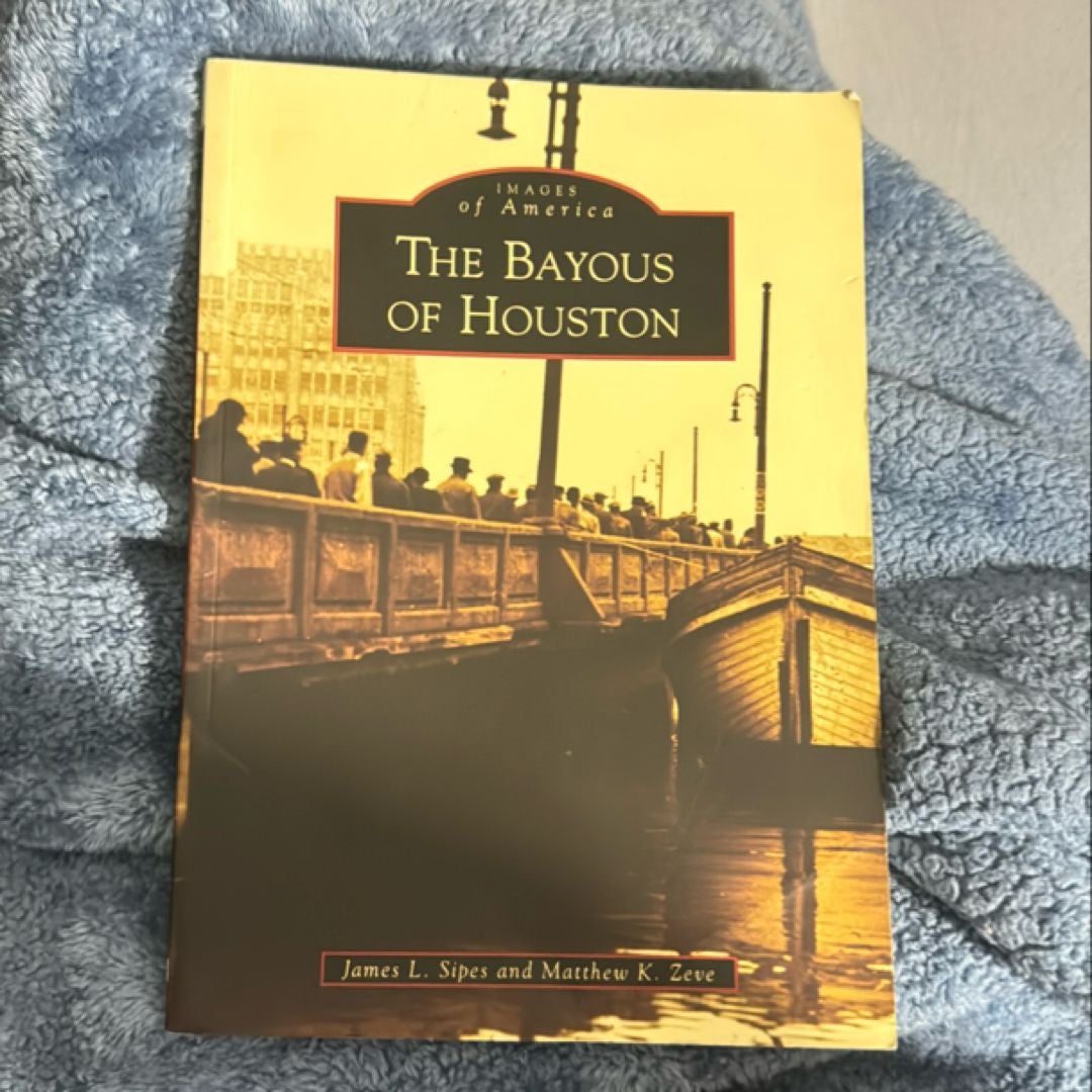 The Bayous of Houston by James L. Sipes, Matthew K. Zeve