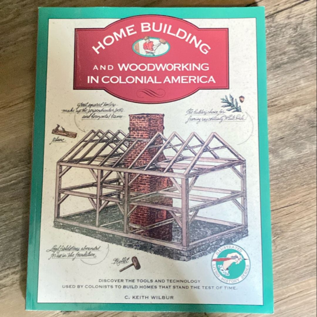 Homebuilding and Woodworking in Colonial America by C. Keith Wilbur