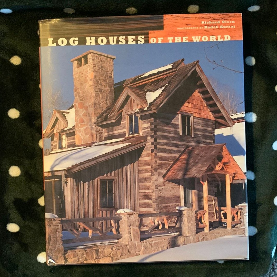 Log Houses of the World by Richard Olsen, Radek Kurzaj
