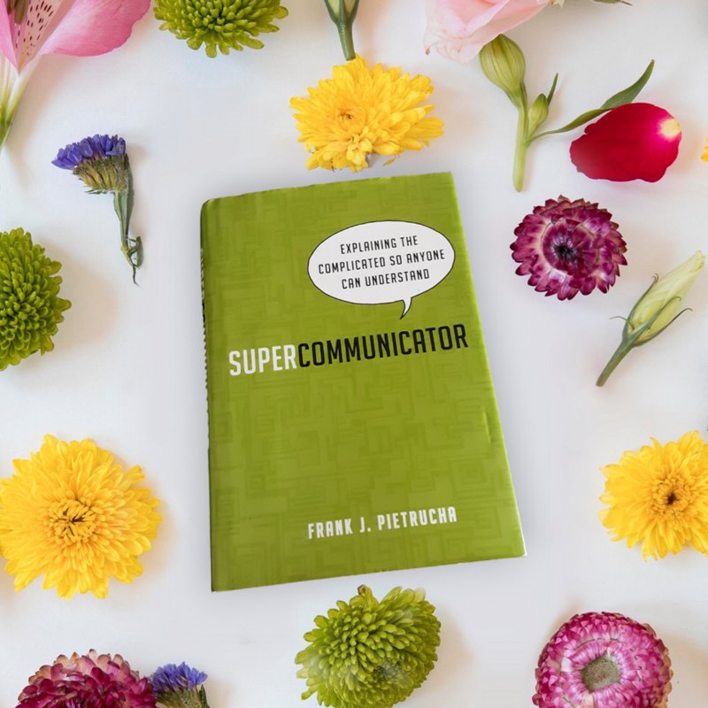 Super Communicator: Explaining the Complicated So Anyone Can Understand ...