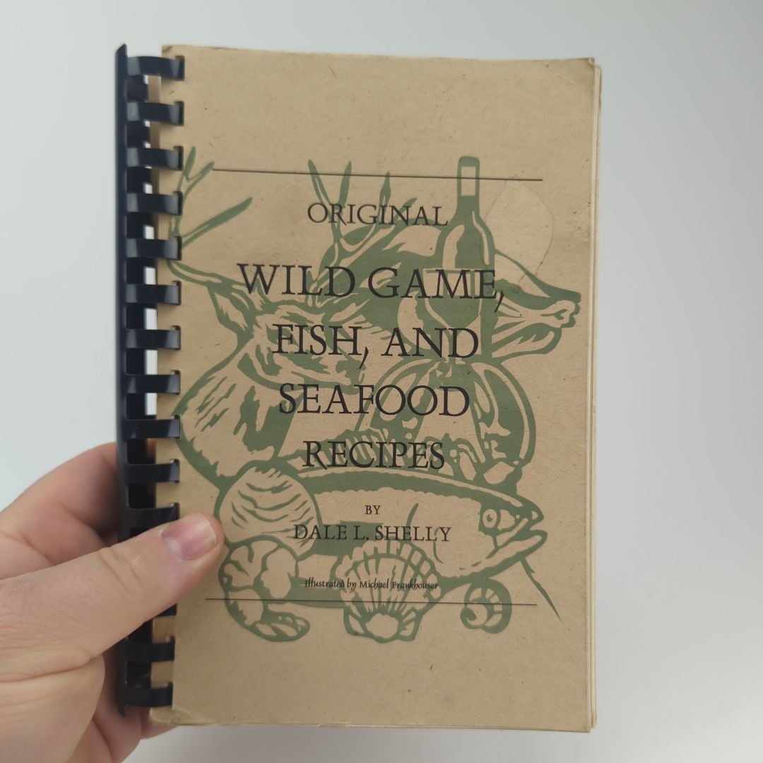Original Wild Game, Fish and Seafood Recipes by Dale L. Shelly ...