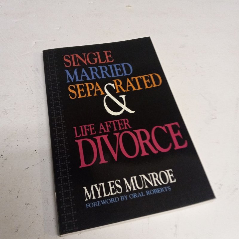 Single, Married, Separated and Life after Divorce by Myles Munroe