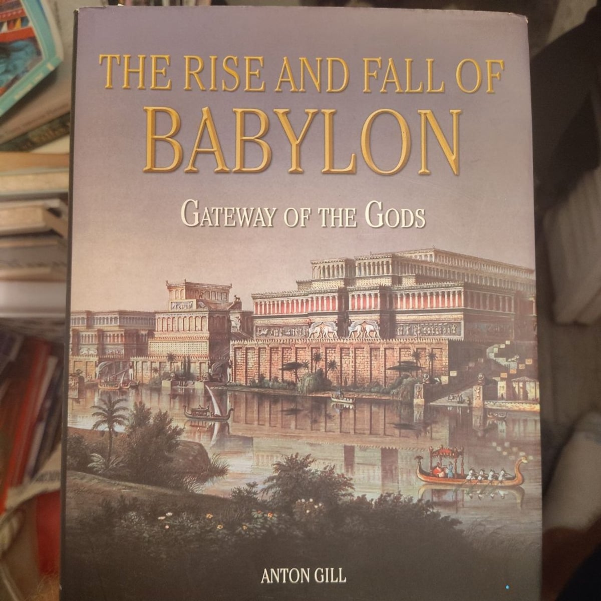 The Rise and Fall of Babylon by Anton Gill