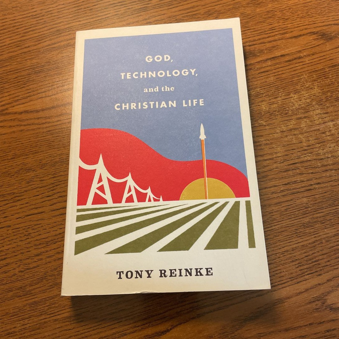 God, Technology, and the Christian Life by Tony Reinke