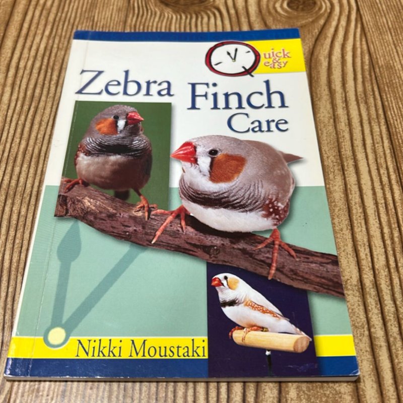 Quick and Easy Zebra Finch Care by Nikki Moustaki