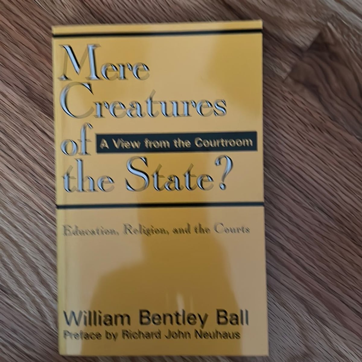 Mere Creatures of the State? by William B. Bay, Richard J. Neuhaus
