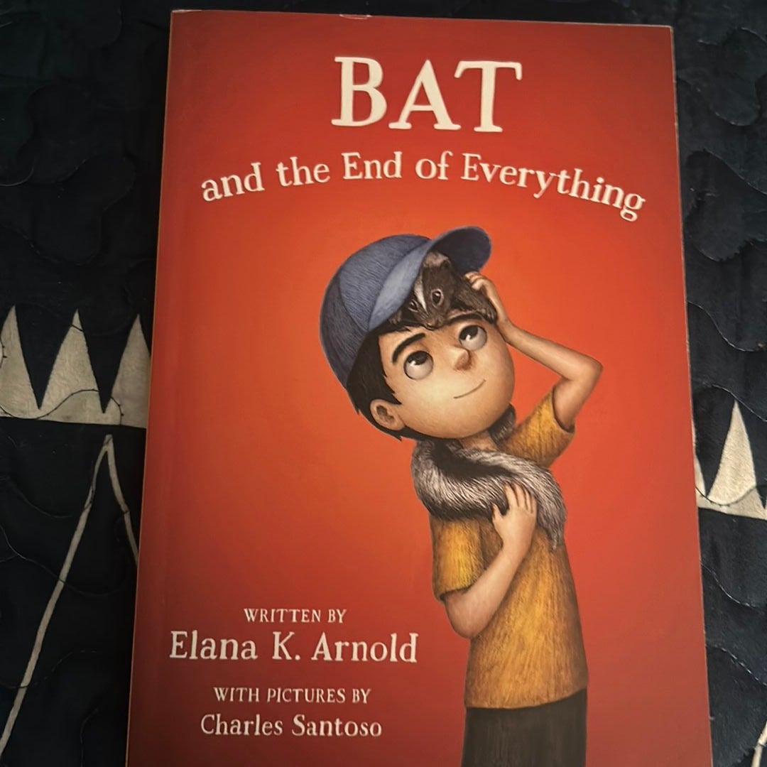 Bat and the End of Everything by Elana K. Arnold
