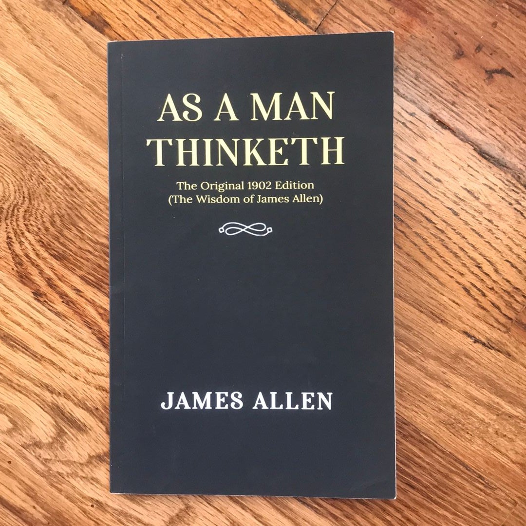 As a Man Thinketh: the Original 1902 Edition (the Wisdom of James Allen) by James Allen ...