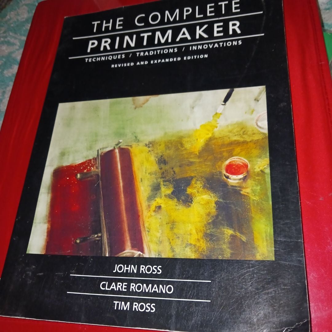 Complete Printmaker by John Ross, Claire Romano, Tim Ross