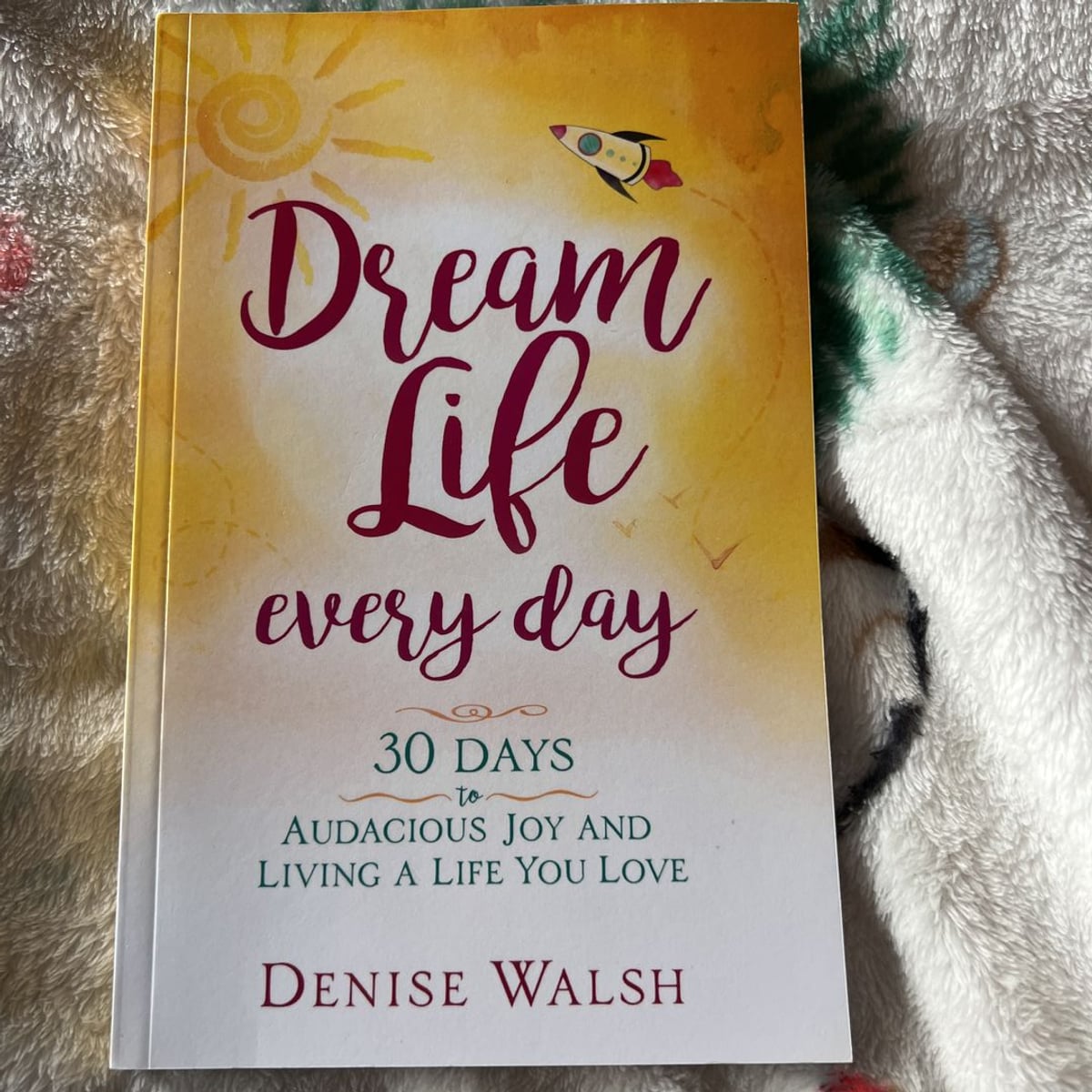 Dream Life Every Day by Denise Walsh