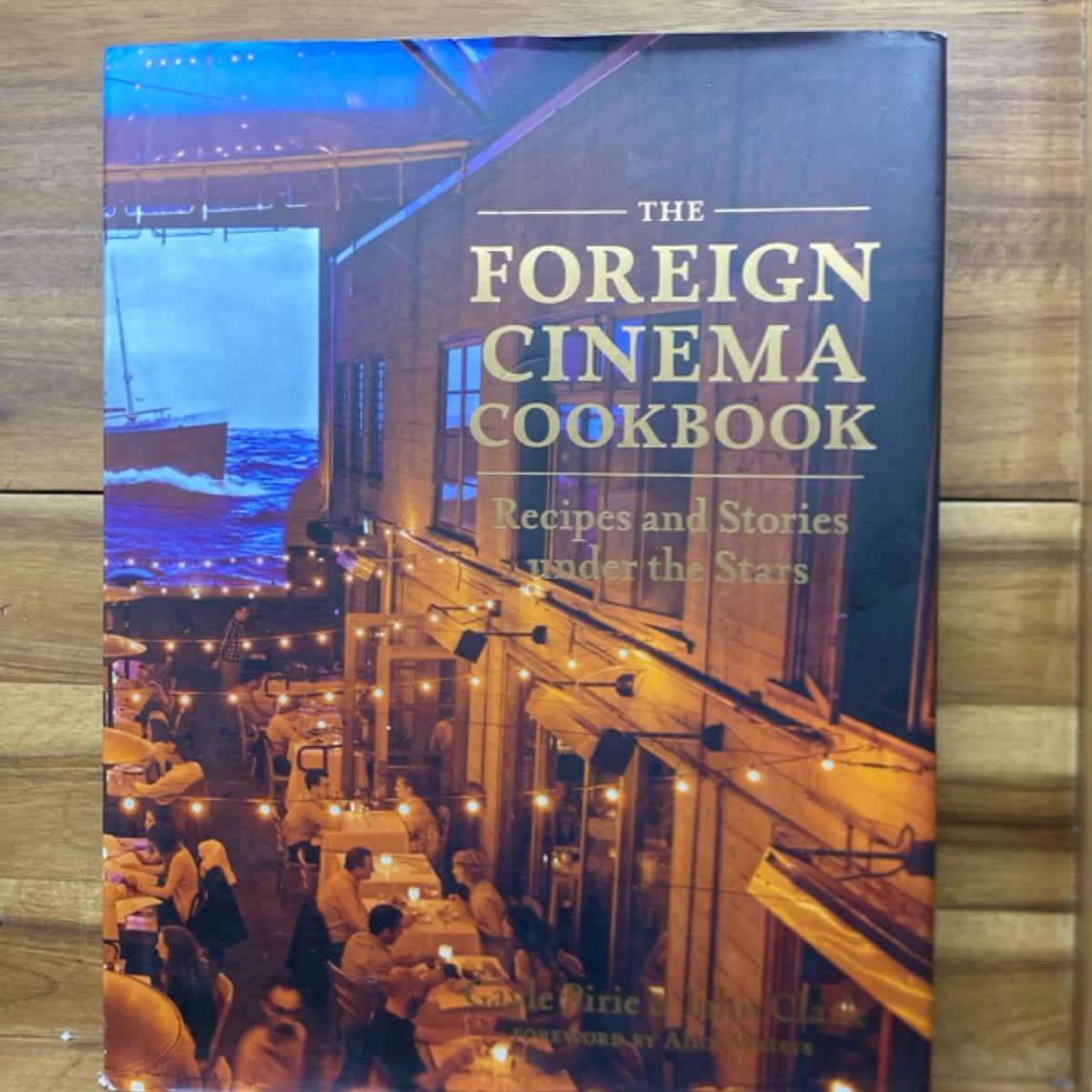 The Foreign Cinema Cookbook by Gayle Pirie, John Clark, Alice Waters