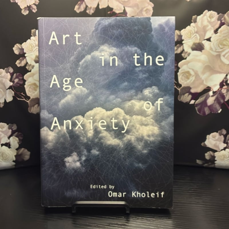 Art in the Age of Anxiety by Omar Kholeif