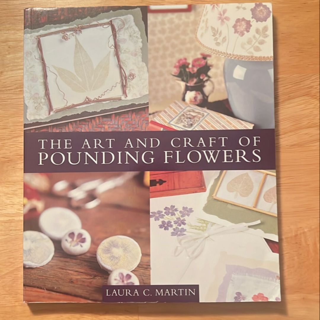 The Art and Craft of Pounding Flowers by Laura Martin, Laura C. Martin