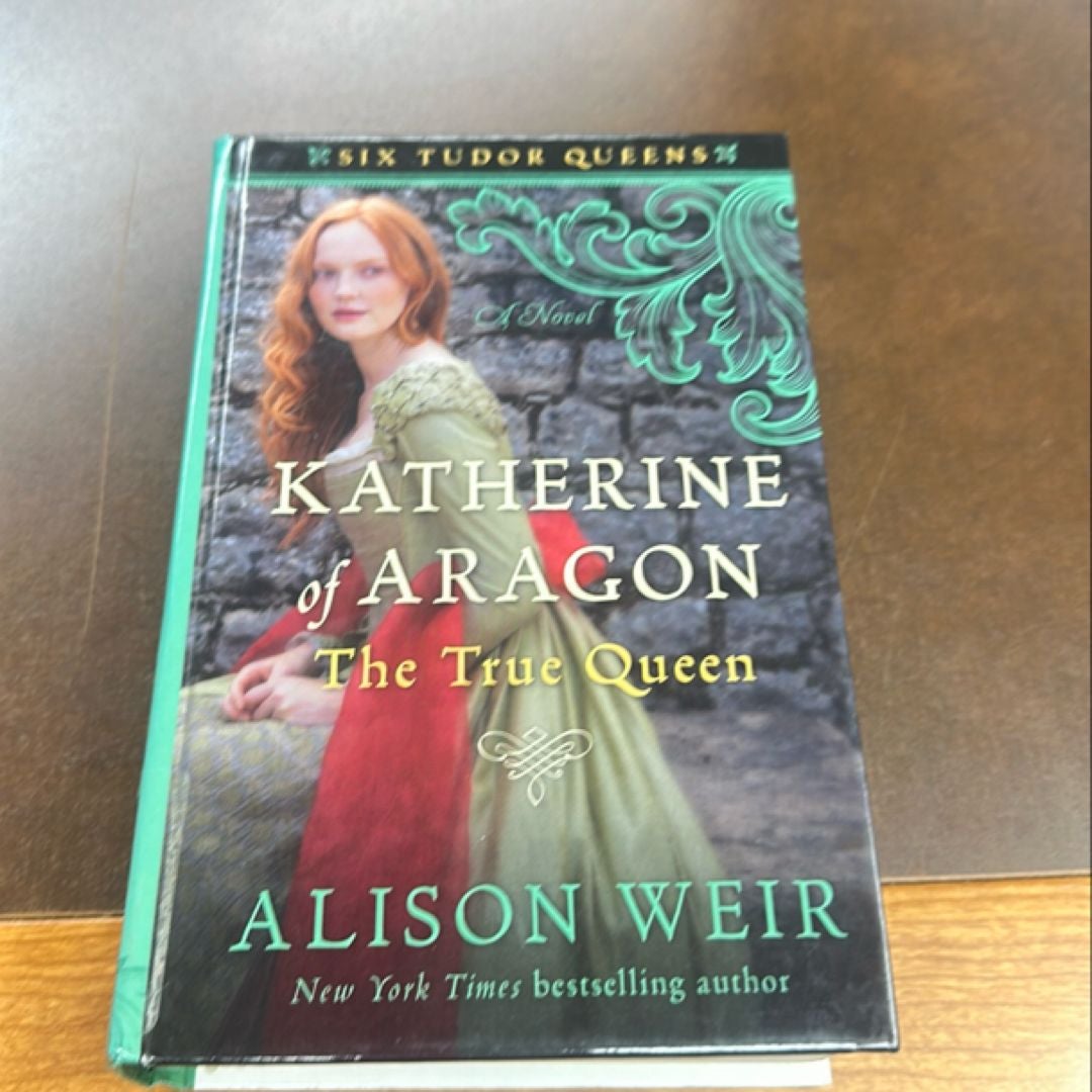 Katherine of Aragon, the True Queen by Alison Weir