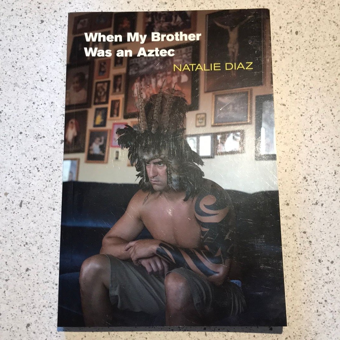 When My Brother Was an Aztec by Natalie Diaz
