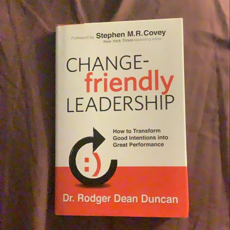 Change-Friendly Leadership by Rodger Dean Duncan, Stephen M. R. Covey