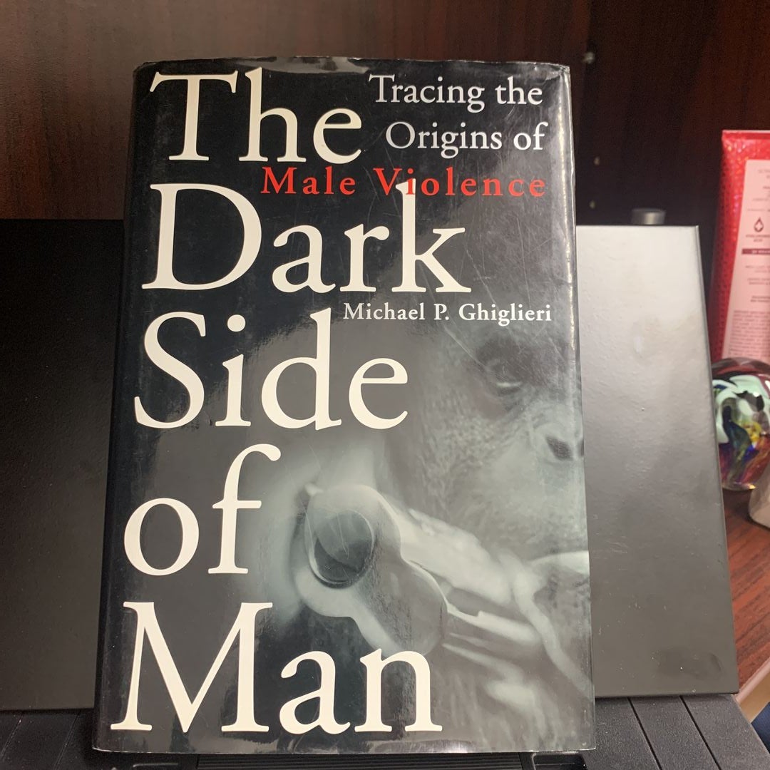 The Dark Side of Man by Michael P. Ghiglieri, Joshua Bilmes