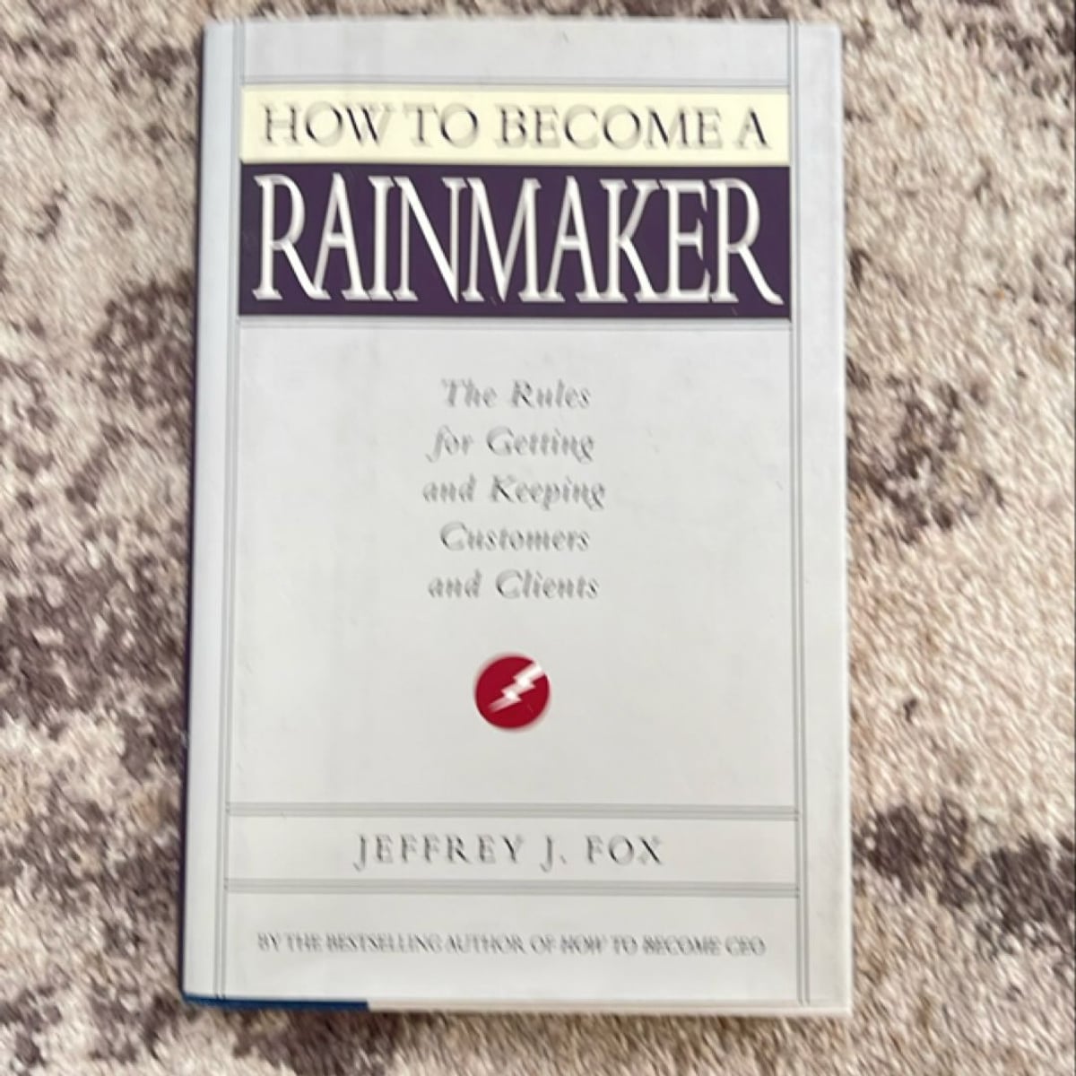 How to Become a Rainmaker by Jeffrey J. Fox