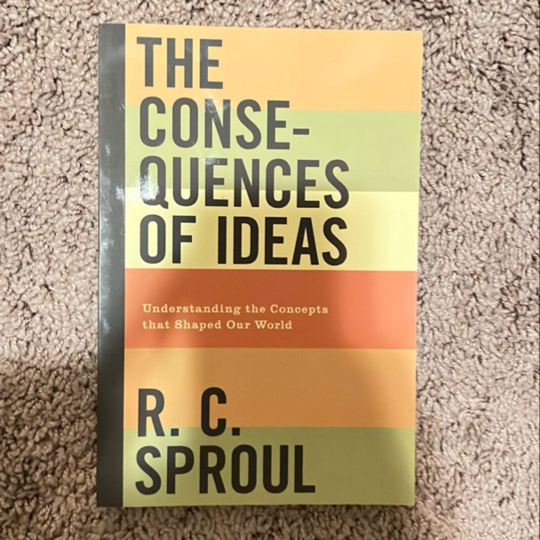 The Consequences of Ideas by R. C. Sproul