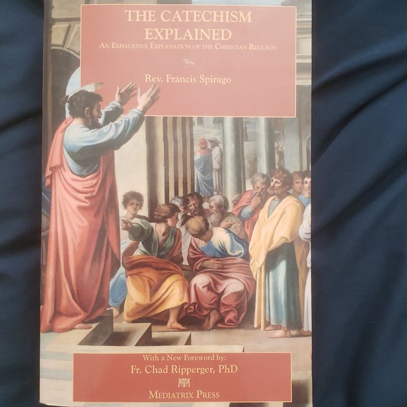The Catechism Explained by Francis Spirago, Chad Ripperger