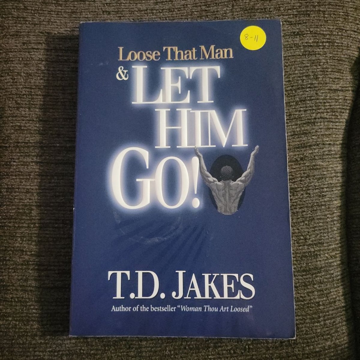 Loose That Man and Let Him Go! by T. D. Jakes
