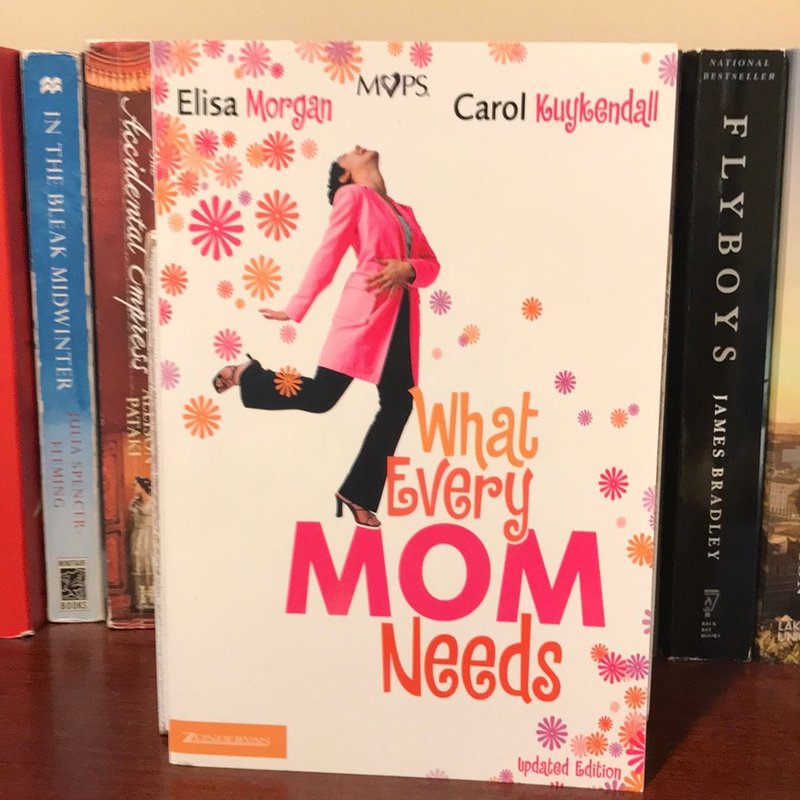 What Every Mom Needs by Elisa Morgan, Carol Kuykendall