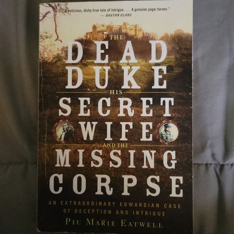 The Dead Duke, His Secret Wife, and the Missing Corpse by Piu Marie Eatwell