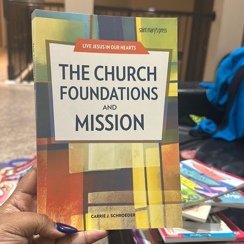 The Church Foundations and Mission by Carrie J. Schroeder
