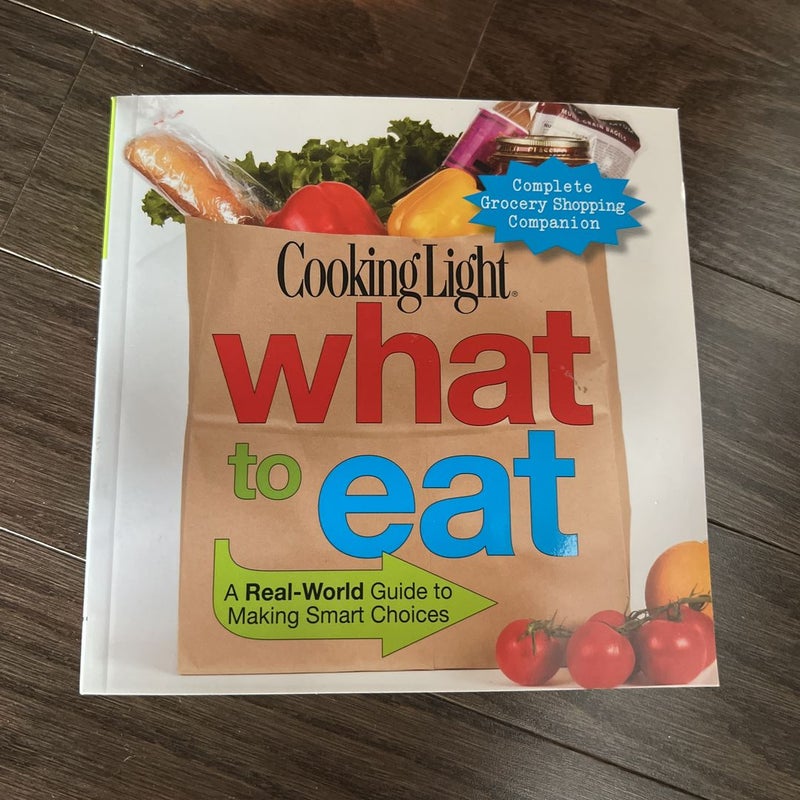 Cooking Light What to Eat by Cooking Light Editors