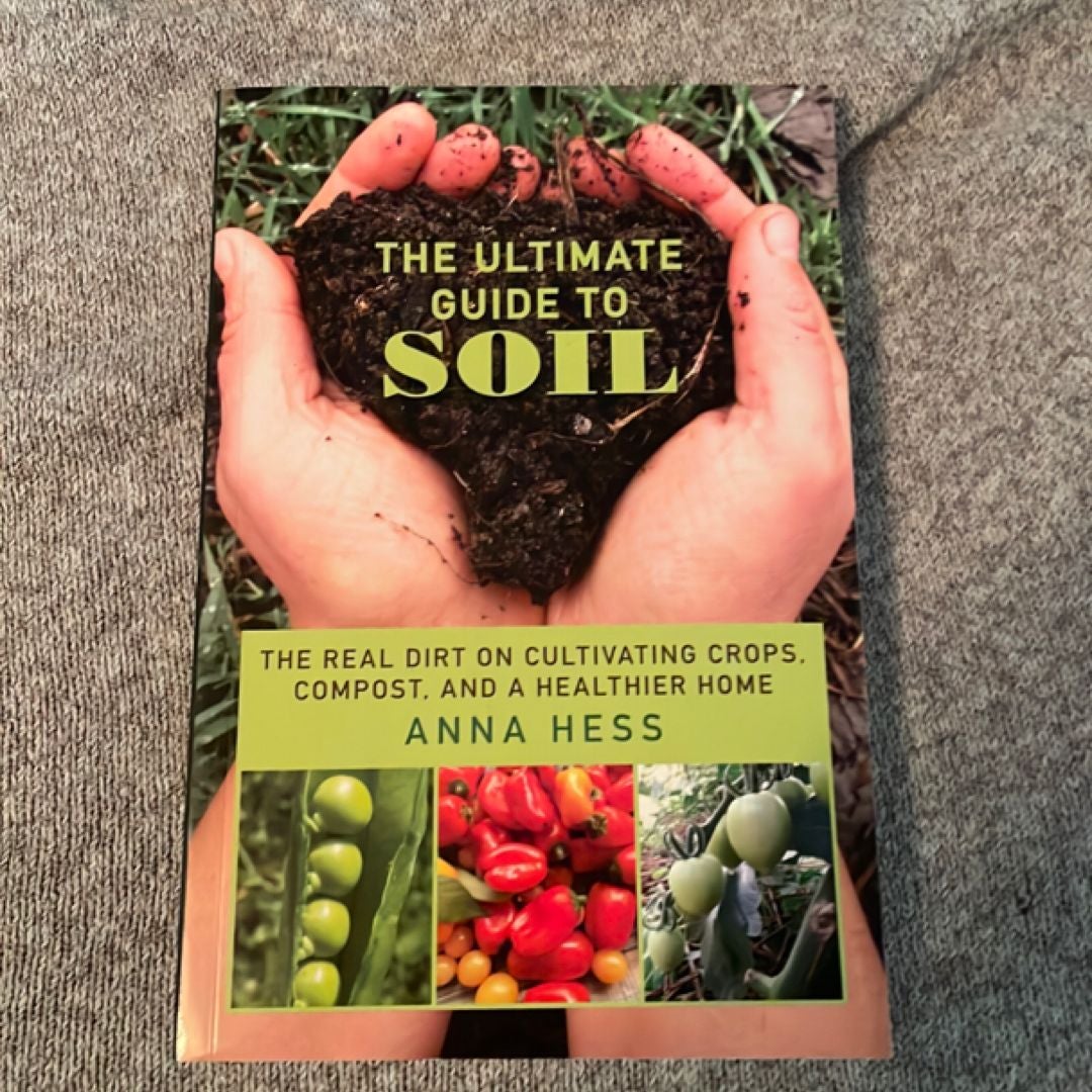 The Ultimate Guide to Soil by Anna Hess