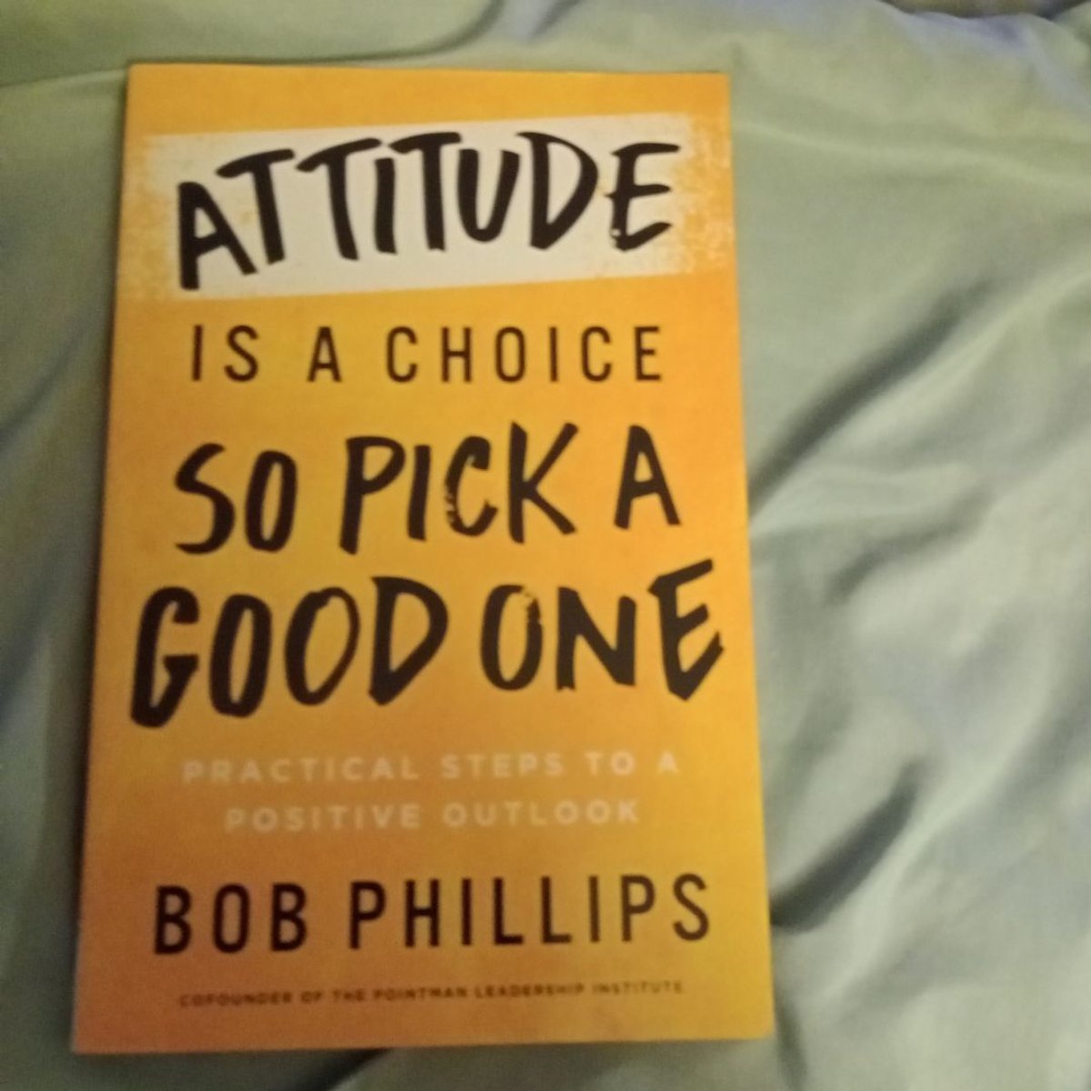 Attitude Is a Choice--So Pick a Good One by Bob Phillips