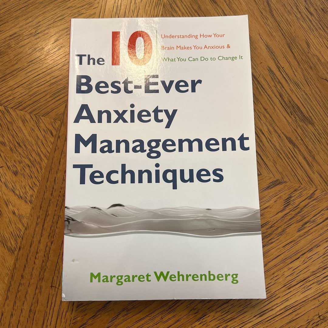The 10 Best-Ever Anxiety Management Techniques by Margaret Wehrenberg