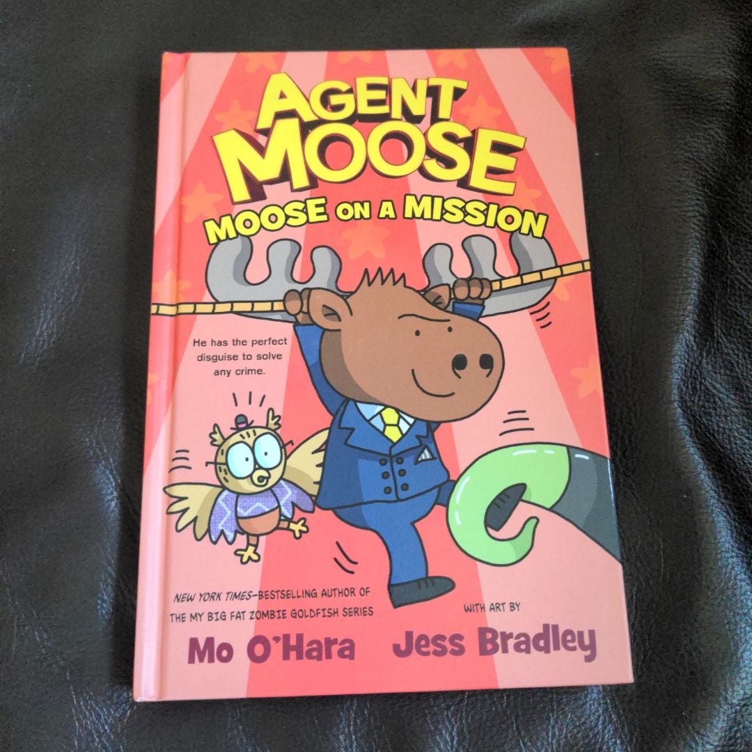 Agent Moose: Moose on a Mission by Mo O'Hara