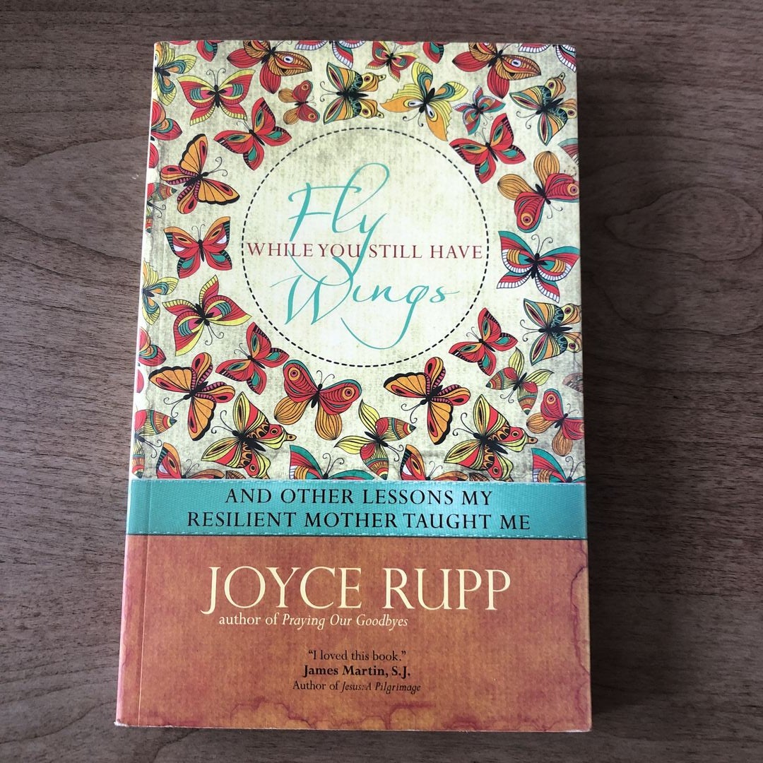 Fly While You Still Have Wings by Joyce Rupp