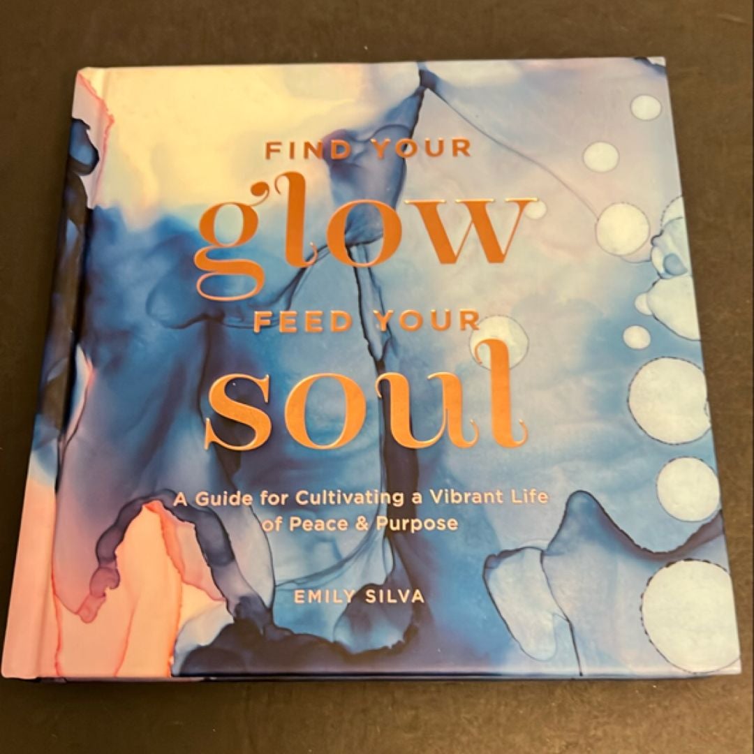 Find Your Glow, Feed Your Soul by Emily Silva