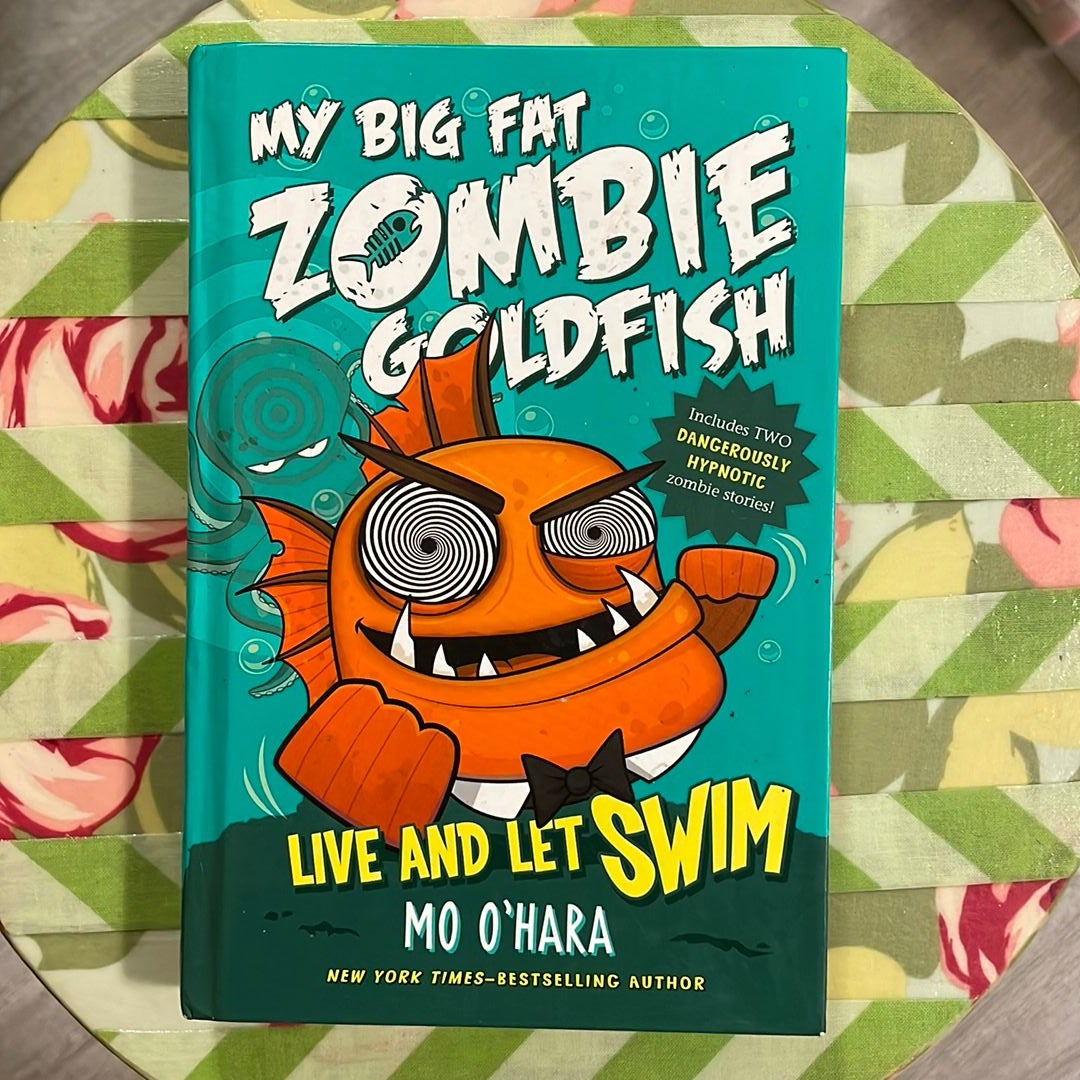 Live and Let Swim: My Big Fat Zombie Goldfish by Mo O'Hara