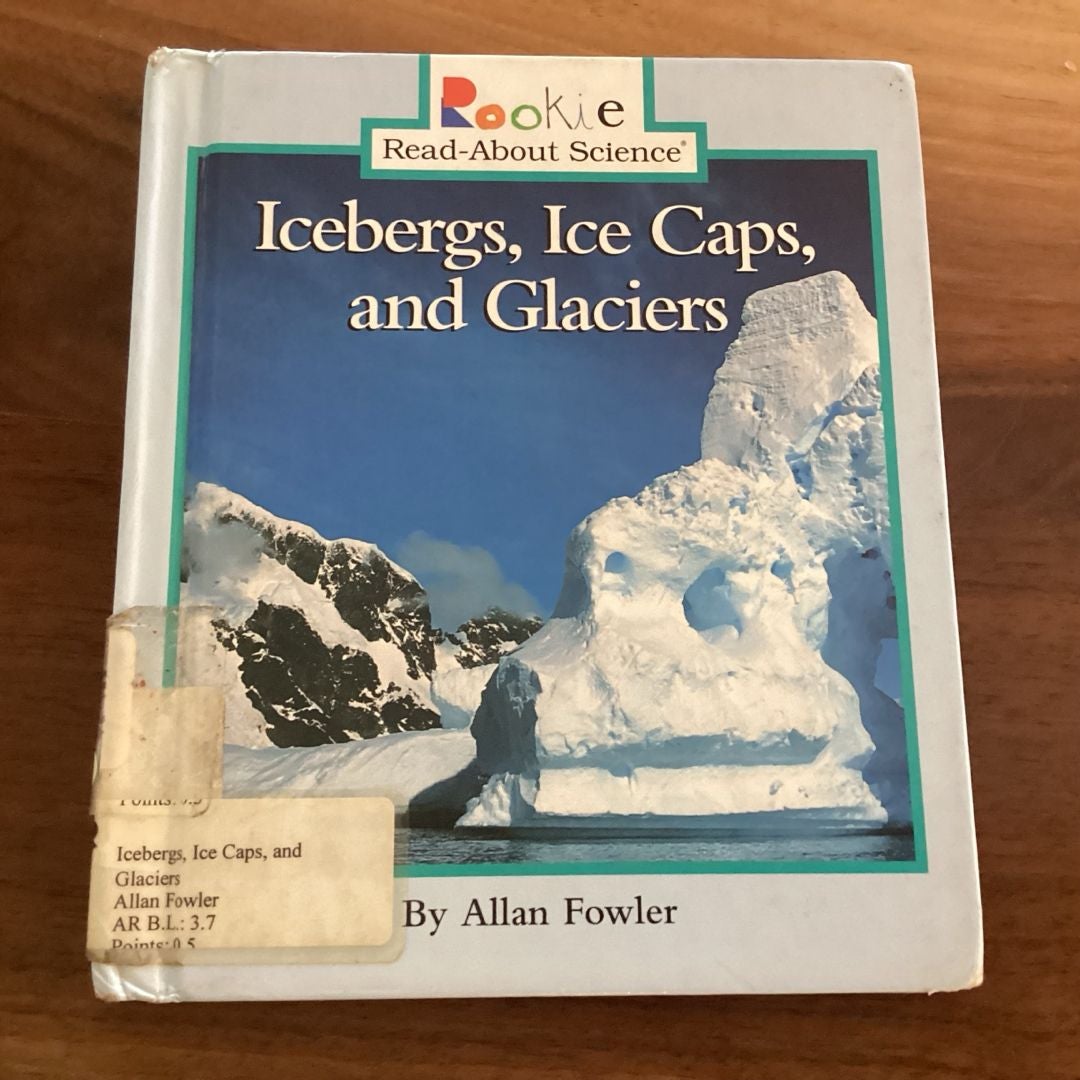 Icebergs, Ice Caps, and Glaciers by Allan Fowler