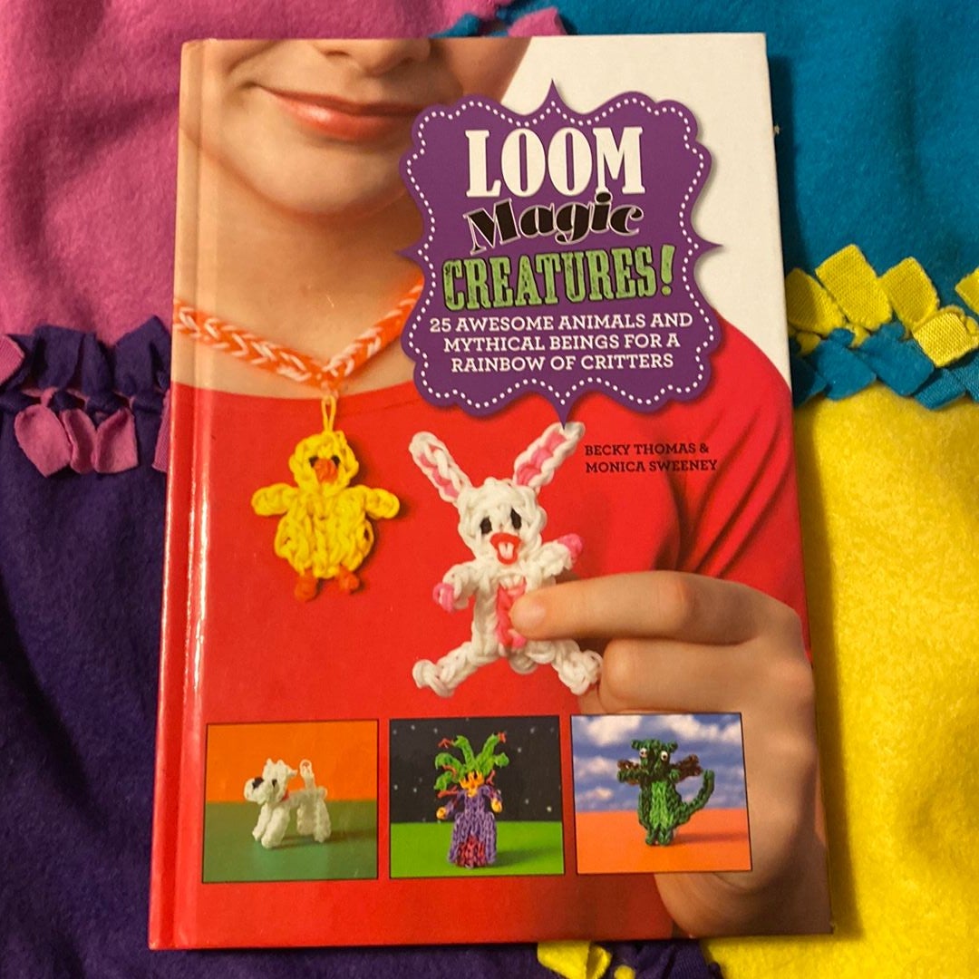 Loom Magic Creatures! by Becky Thomas, Monica Sweeney