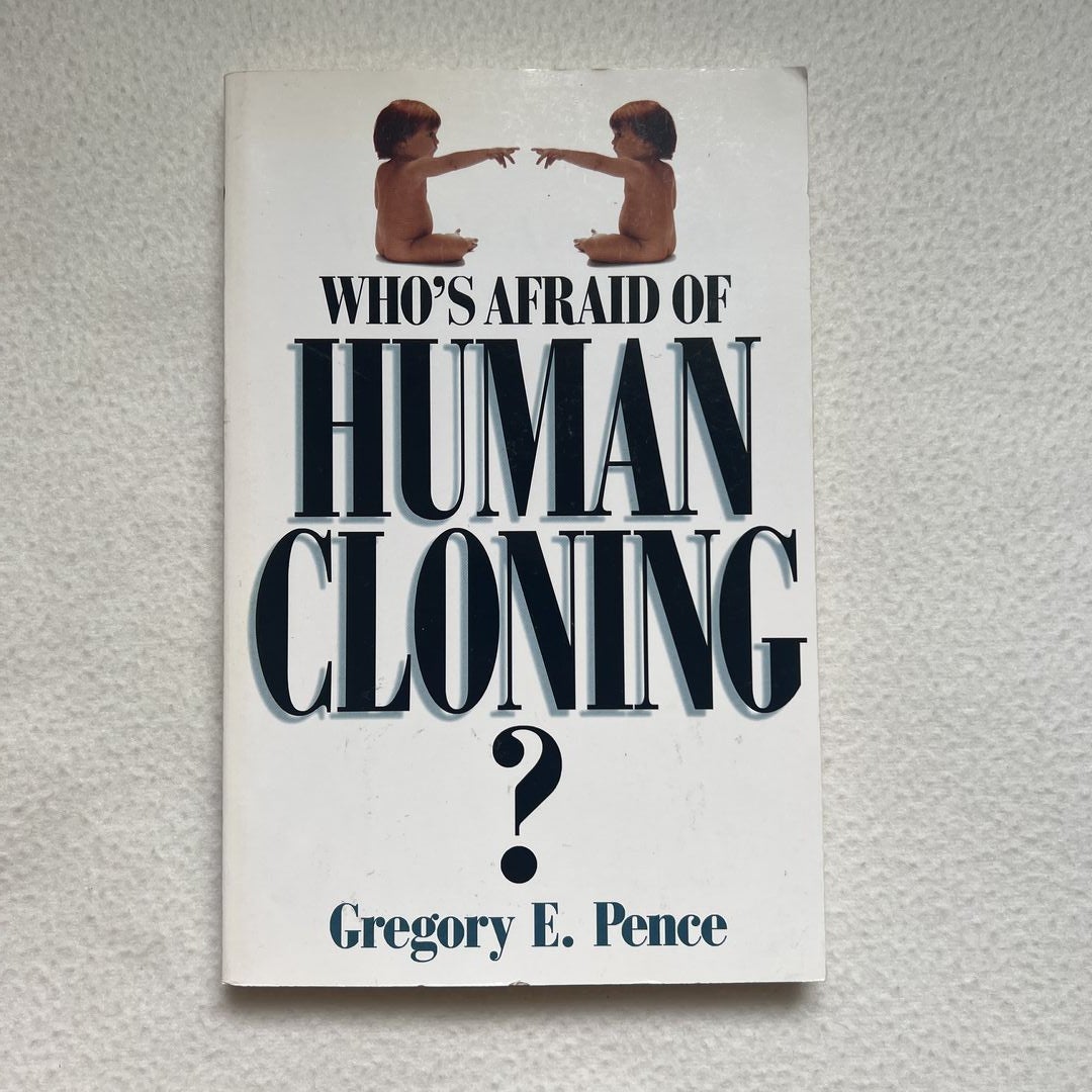 Who's Afraid of Human Cloning? by Gregory E. Pence