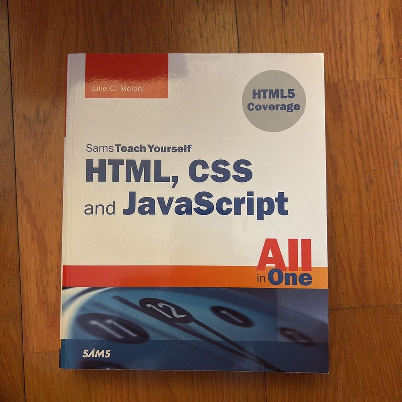 Sams Teach Yourself HTML, CSS, and JavaScript All in One by Julie C. Meloni Sams Teach Yourself HTML, CSS, and JavaScript All in One by Julie C. Meloni