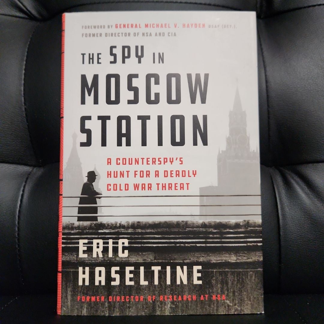 The Spy in Moscow Station by Eric Haseltine; Michael V. Hayden ...
