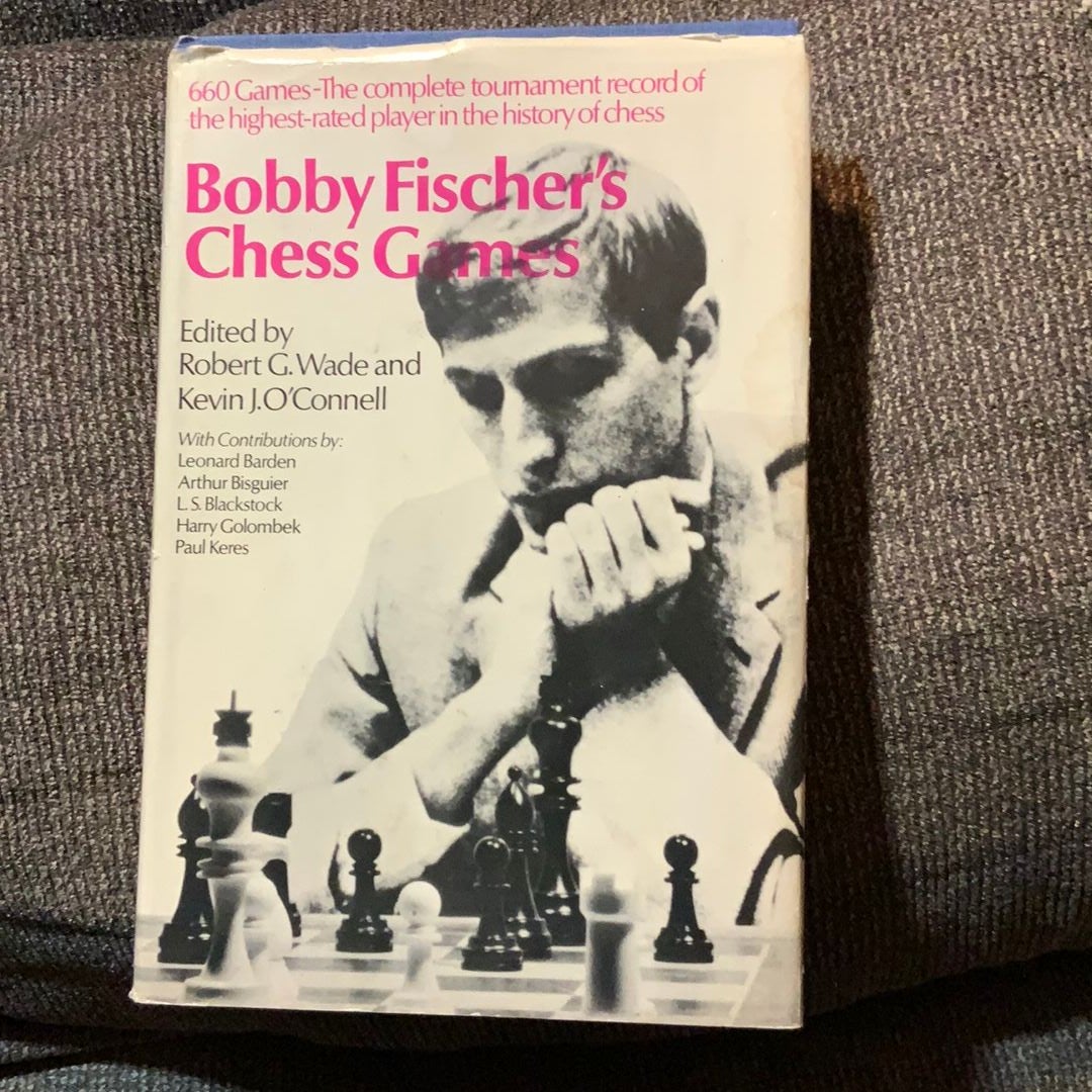 Bobby Fischer’s Chess Games by Robert Wade and Kevin O’Connell ...