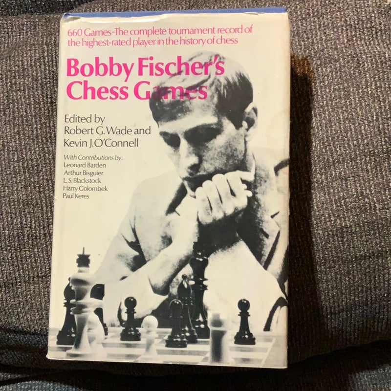 Bobby Fischer’s Chess Games by Robert Wade and Kevin O’Connell ...