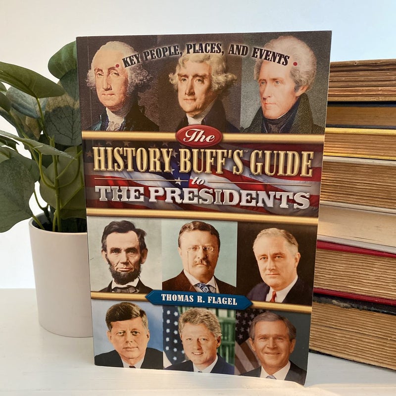 The History Buff's Guide to the Presidents by Thomas R. Flagel