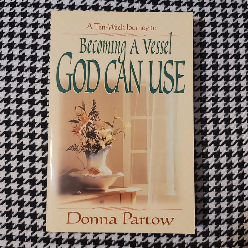 Becoming a Vessel God Can Use by Donna Partow