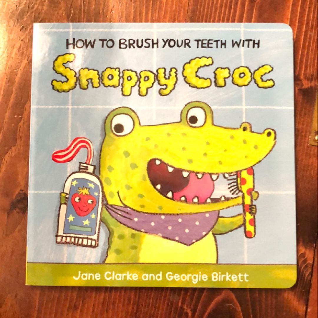 How to Brush Your Teeth with Snappy Crocodile by Jane Clarke