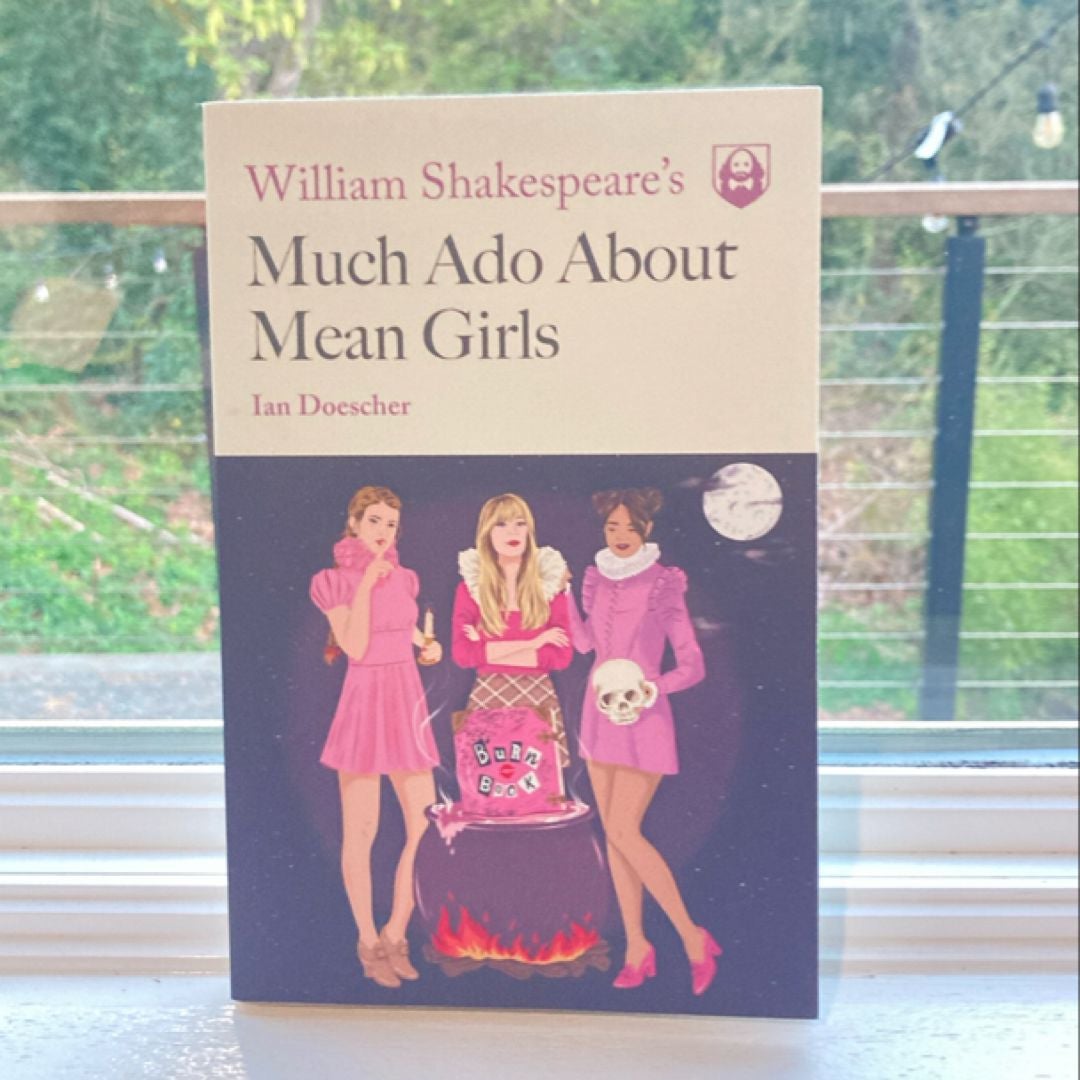William Shakespeare's Much Ado about Mean Girls by Ian Doescher